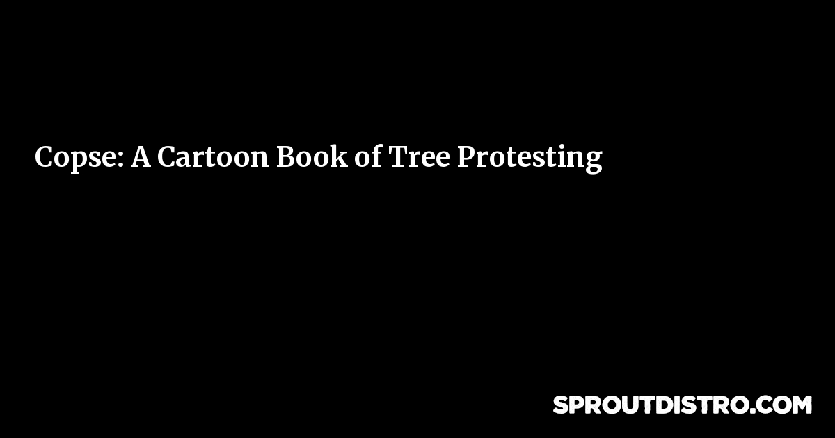 Copse: A Cartoon Book of Tree Protesting Zine | Sprout Distro