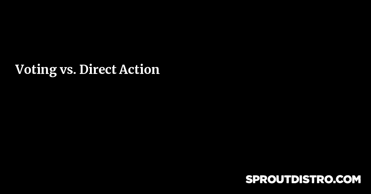 Voting vs. Direct Action - Sprout Distro