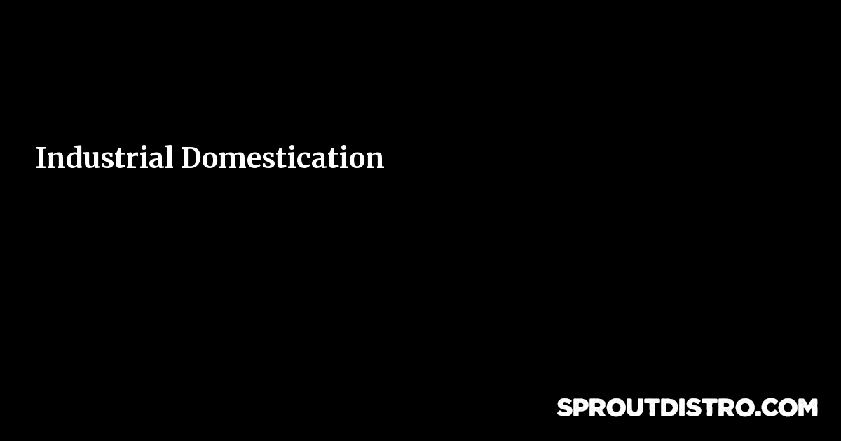 Industrial Domestication Zine | Sprout Distro