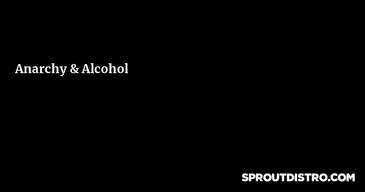 Anarchy & Alcohol Zine | Sprout Distro
