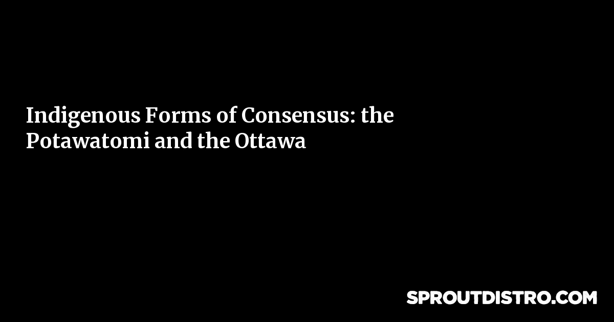 Indigenous Forms of Consensus: the Potawatomi and the Ottawa | Sprout ...
